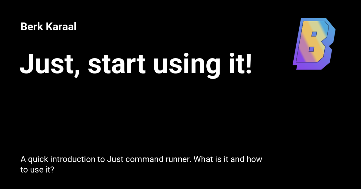 Just, start using it! - Berk Karaal