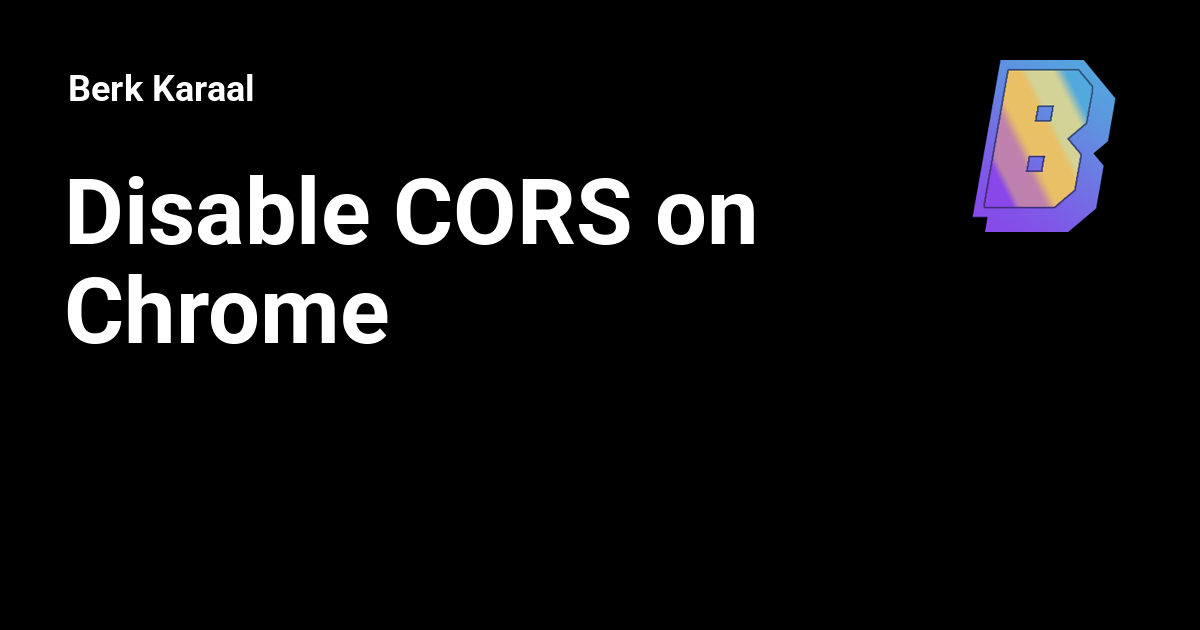 Disable CORS on Chrome - Berk Karaal Disable CORS on Chrome - Berk Karaal